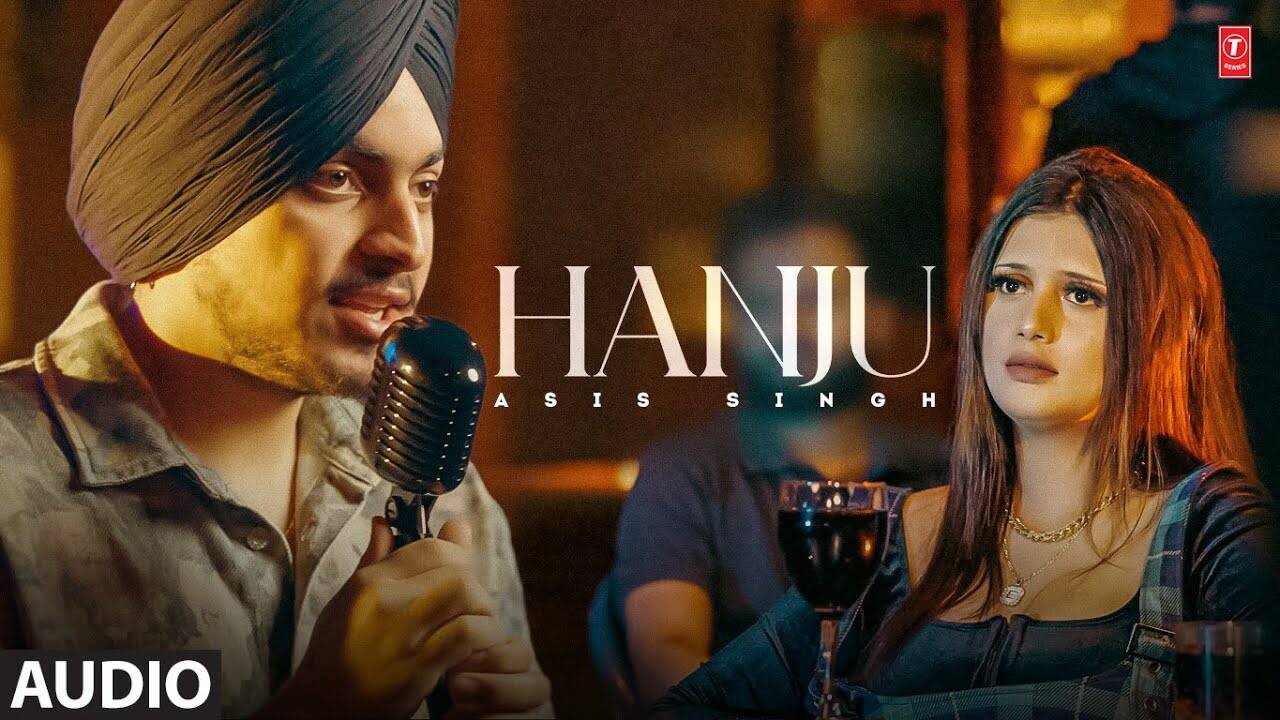 Watch The Latest Punjabi Song 'Hanju' Sung By Asis Singh