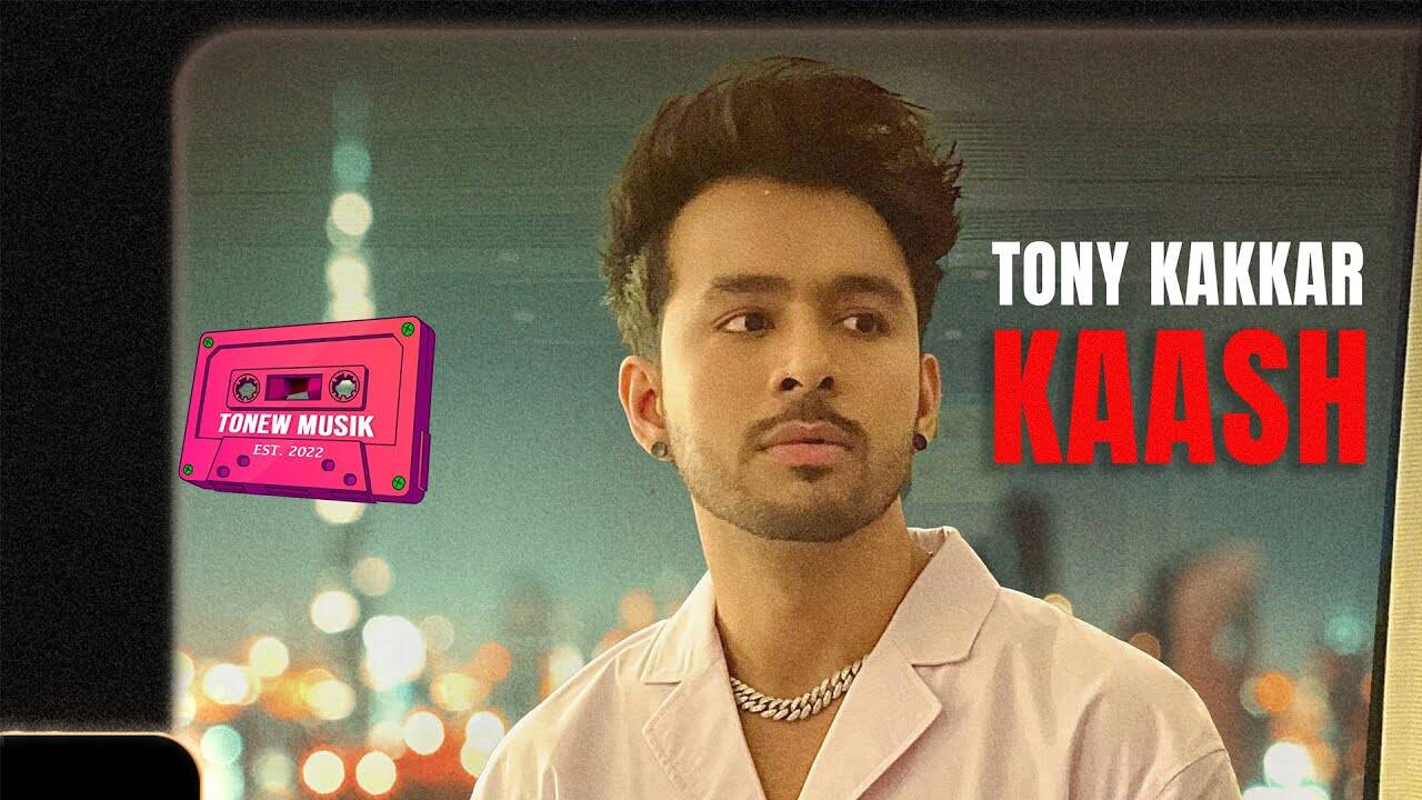 Watch Latest Hindi Video Song 'Kaash' Sung By Tony Kakkar