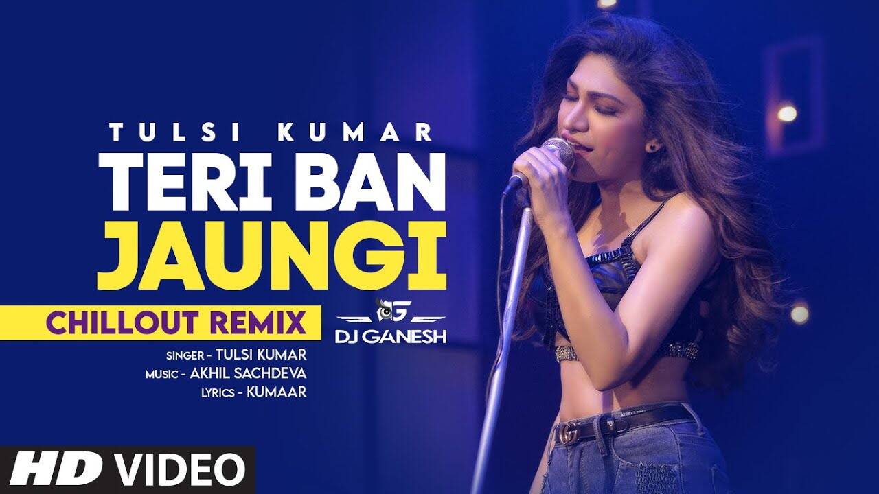 Check Out Latest Hindi Video Song 'Teri Ban Jaungi (Chillout Remix ...