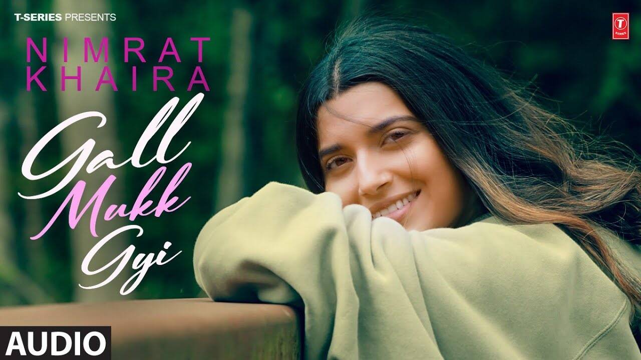 Listen To The Popular Punjabi Video Song 'Gall Mukk Gyi' Sung By Nimrat Khaira