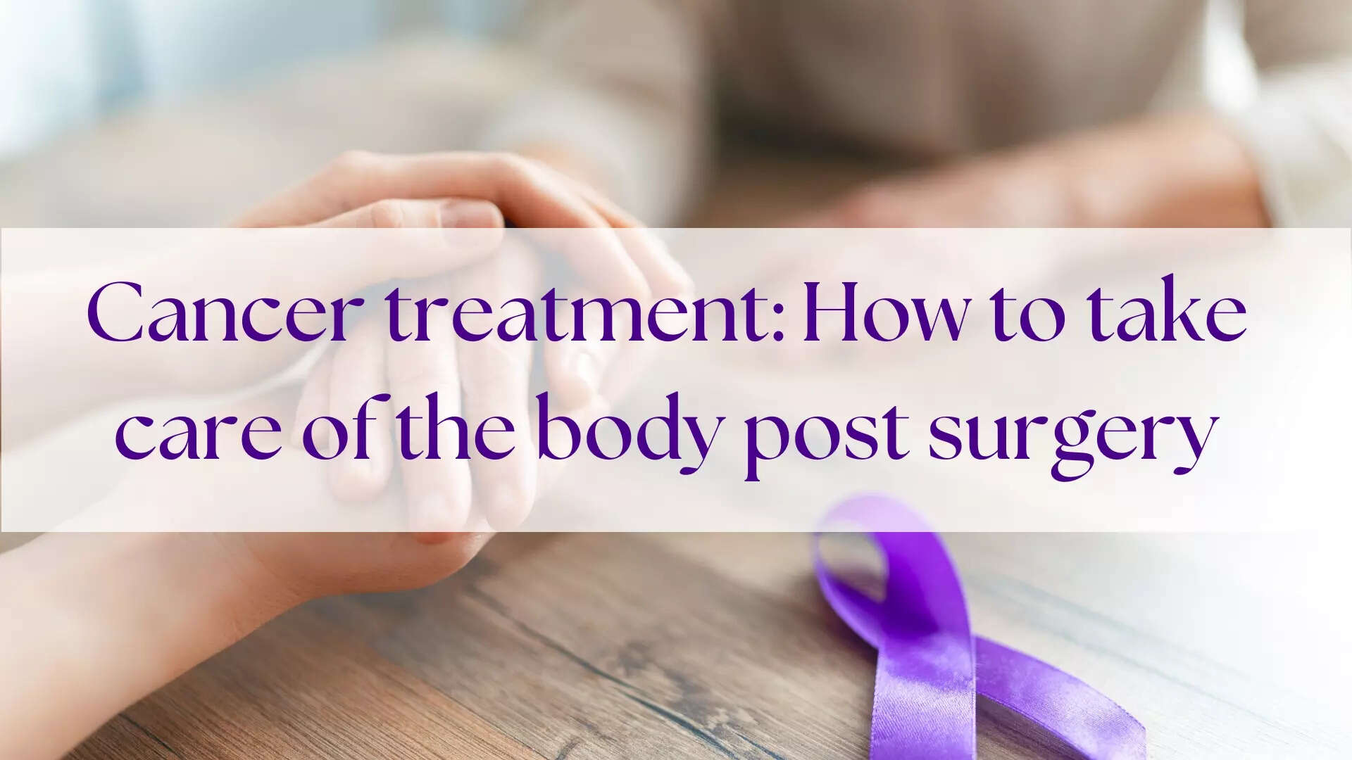 Cancer treatment: How to take care of the body post surgery