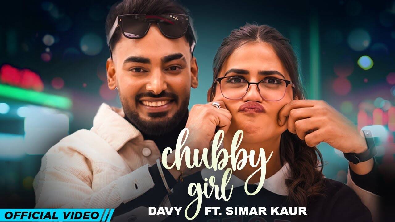 Watch New Punjabi Video Song 'Chubby Girl' Sung By Davy Feat. Simar Kaur