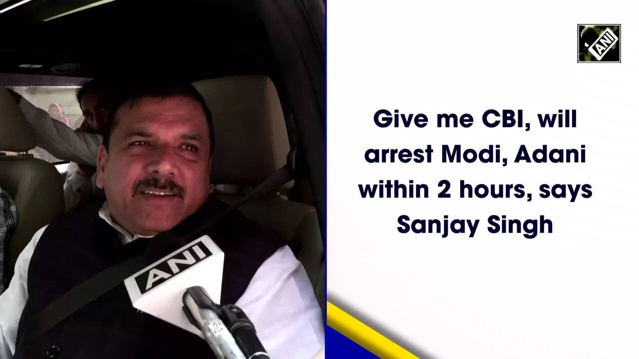 Give me CBI, will arrest Modi, Adani within 2 hours, says Sanjay Singh
