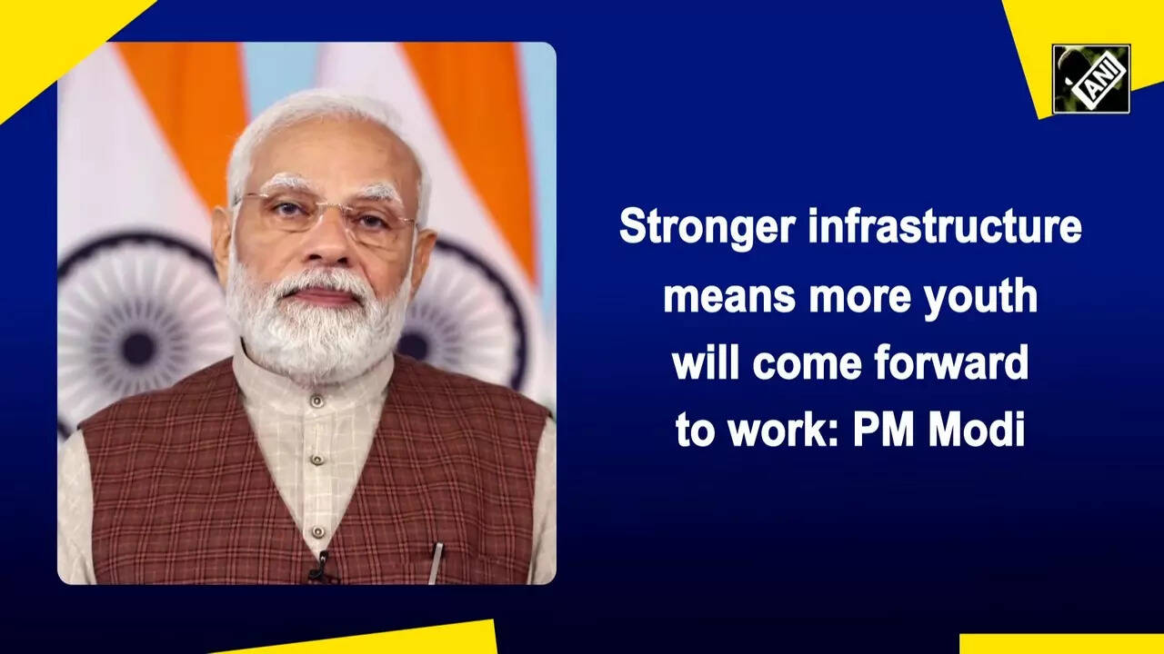 pm modi: Stronger infrastructure means more youth will come forward to ...