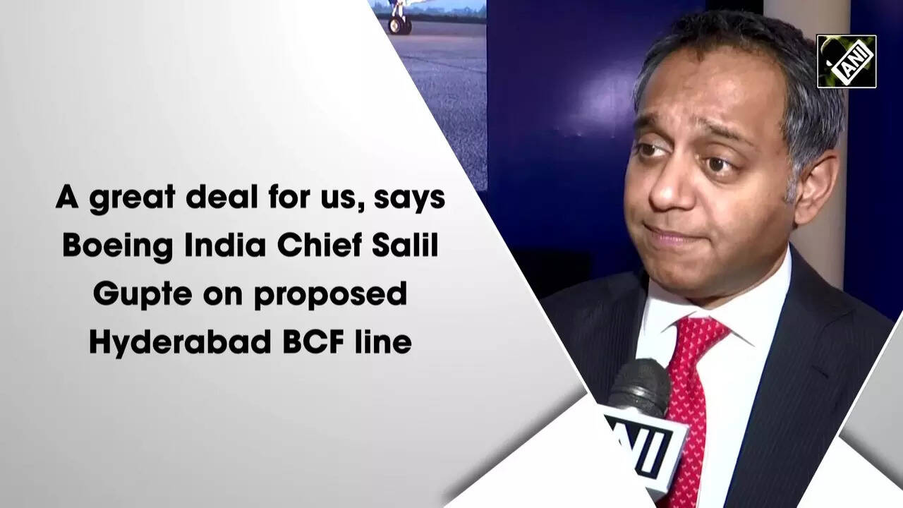 A great deal for us, says Boeing India Chief Salil Gupte on proposed Hyderabad BCF line