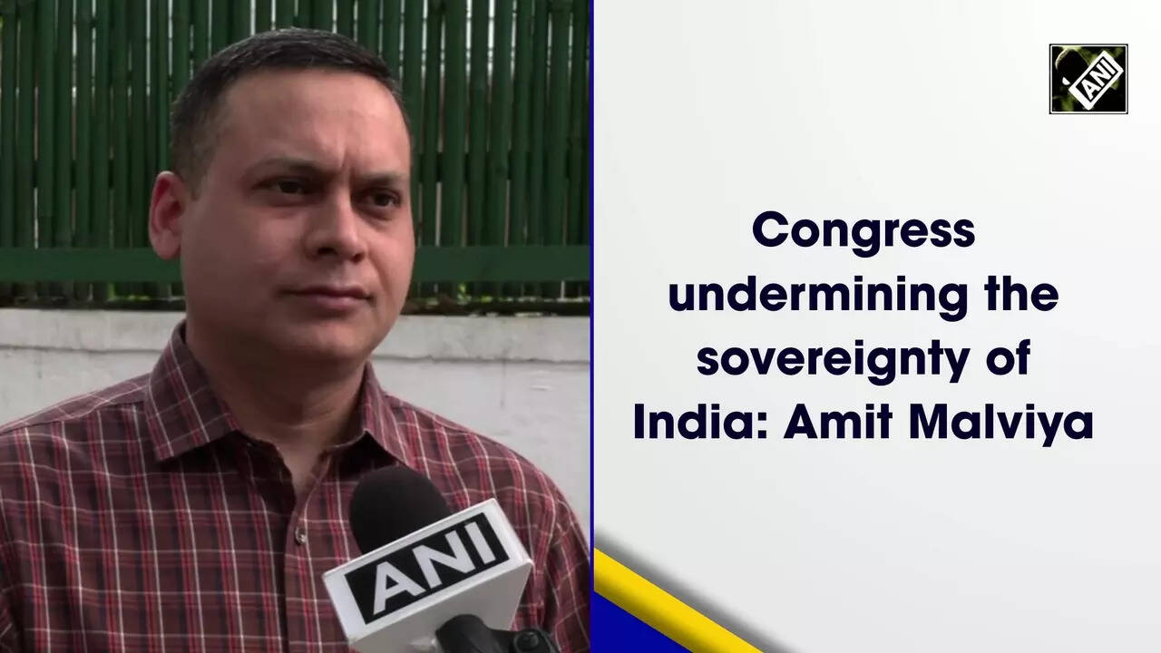 Congress undermining the sovereignty of India: Amit Malviya