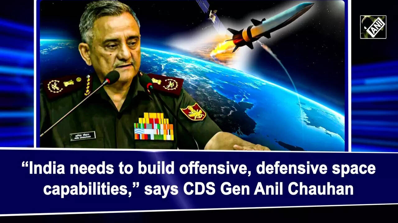 “India needs to build offensive, defensive space capabilities,” says CDS Gen Anil Chauhan