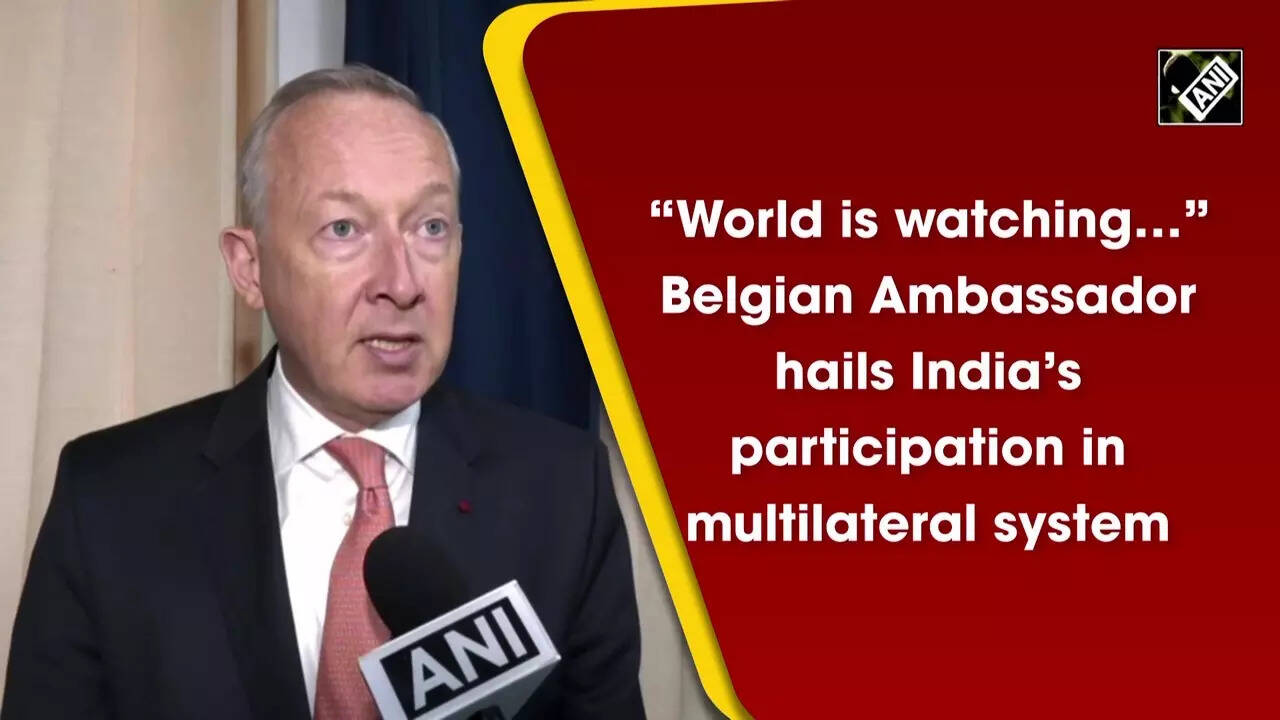 “World is watching…” Belgian Ambassador hails India’s participation in ...