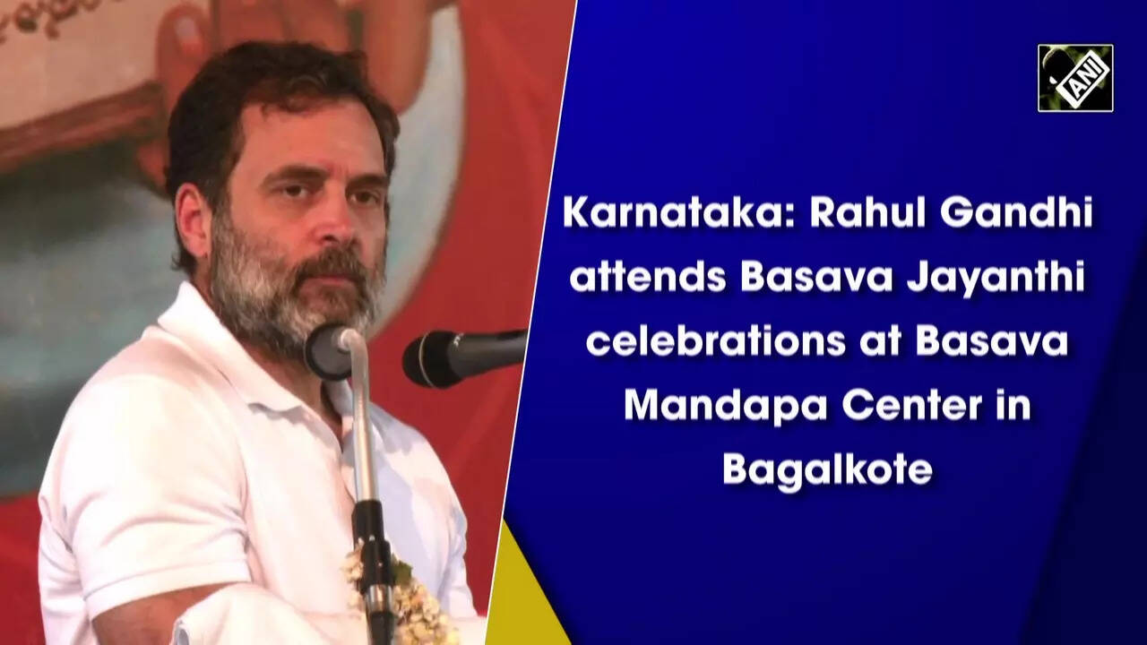 Karnataka: Rahul Gandhi attends Basava Jayanthi celebrations at Basava ...