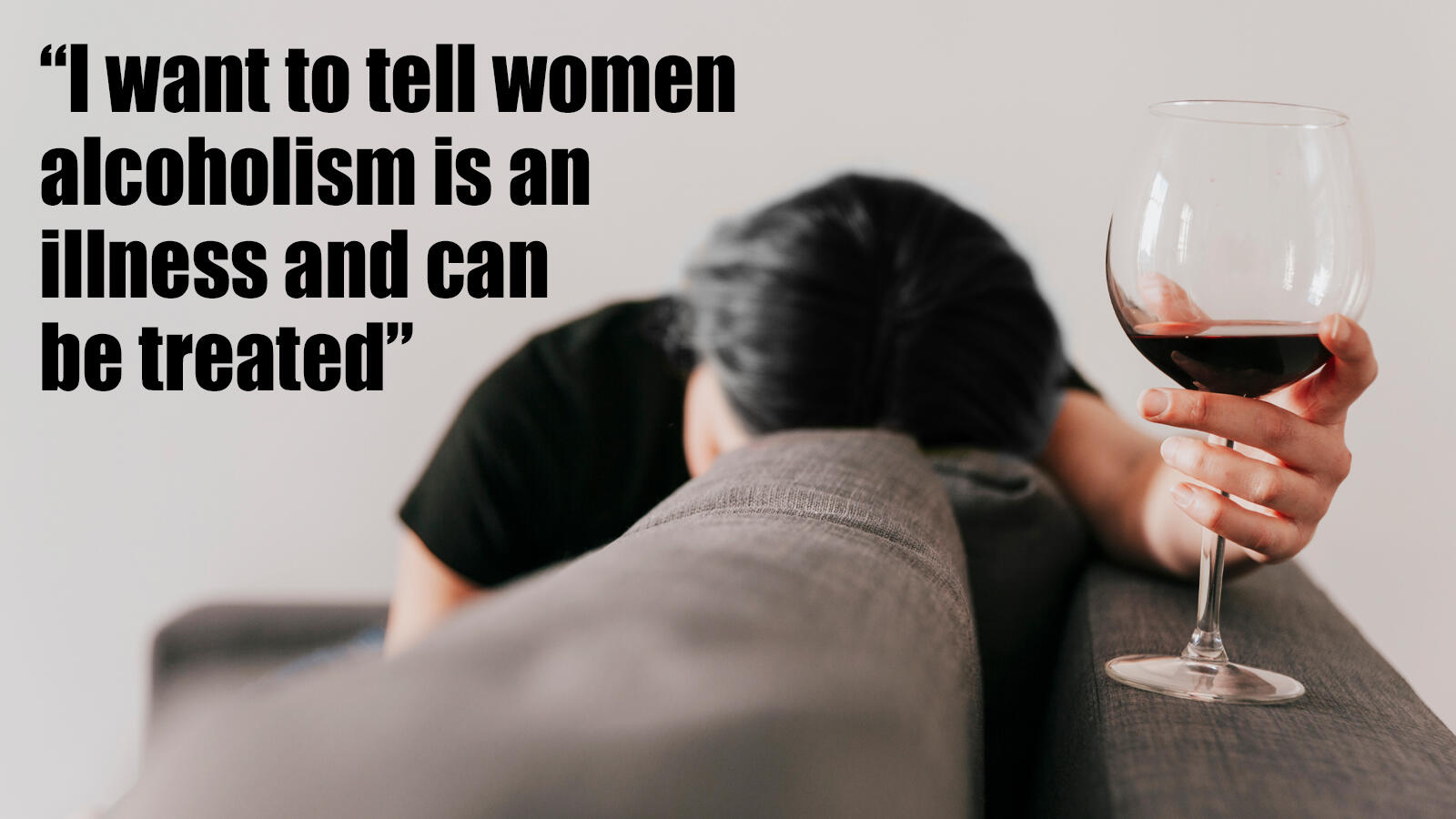 “I want to tell women alcoholism is an illness and can be treated ...