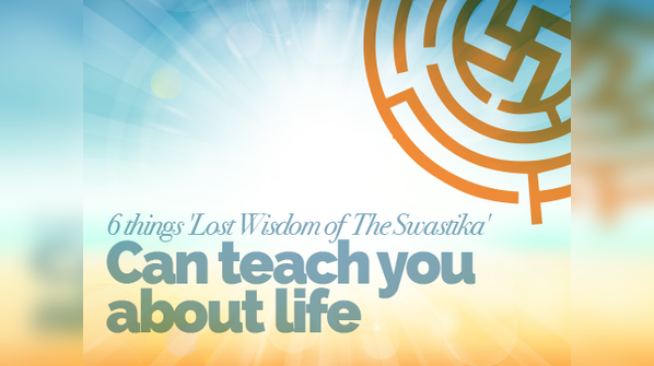 6 things Lost Wisdom of The Swastika can teach you about life