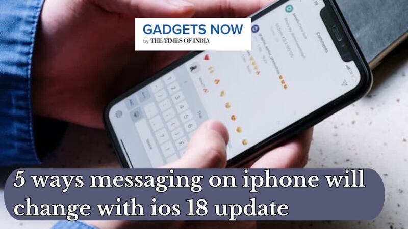 5 ways messaging on iPhone will change with iOS 18 update | Gadgets Now