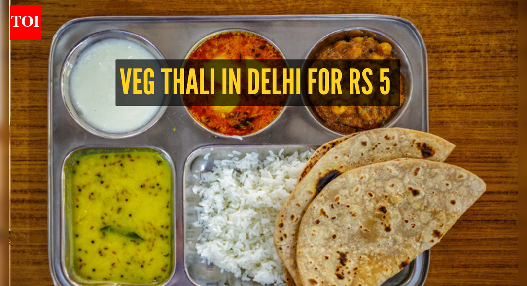 Delhi Government launches Rs 5 thali to provide low cost nutritious ...