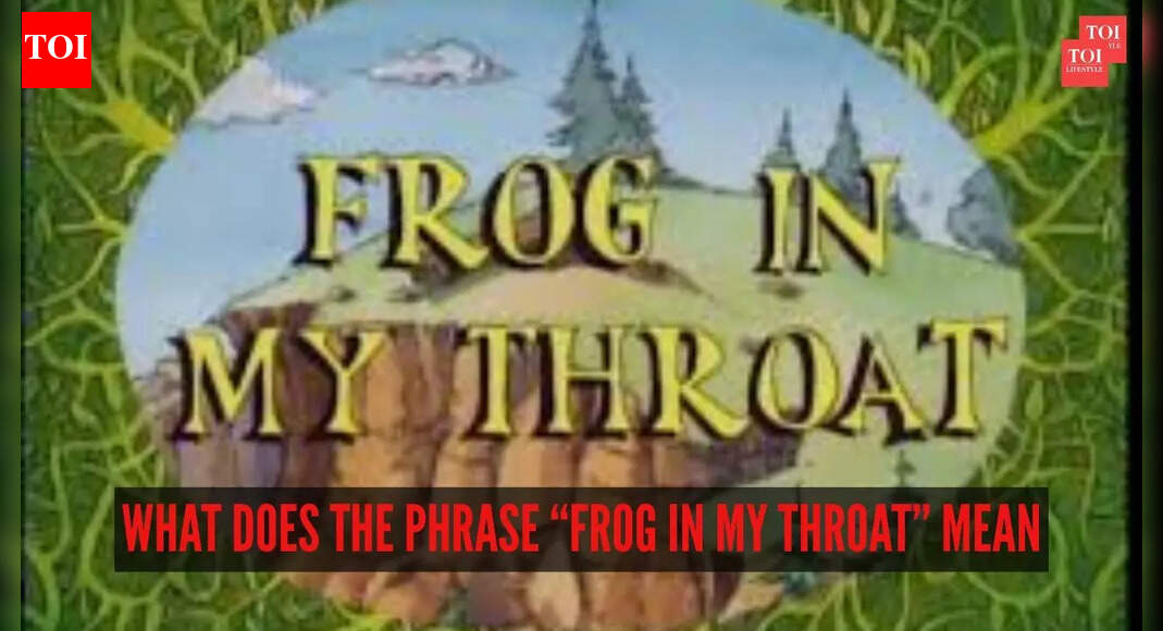 What does the phrase “frog in my throat” mean? - The Times of India