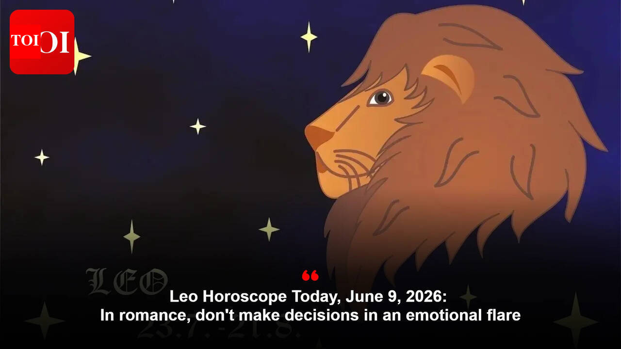 Leo Horoscope Today, June 9, 2026: In romance, don't make decisions in ...