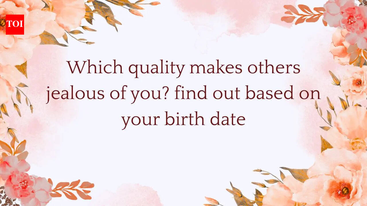 Which quality makes others jealous of you? find out based on your birth ...