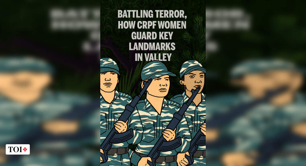 Battling terror, how CRPF women guard key landmarks in Valley - Times ...
