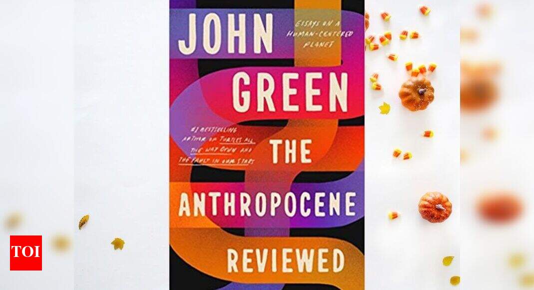 Micro review: ‘The Anthropocene Reviewed’ by John Green - Times of India