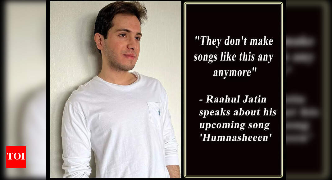 Raahul Jatin speaks about his upcoming song 'Humnasheeen'; says"they ...