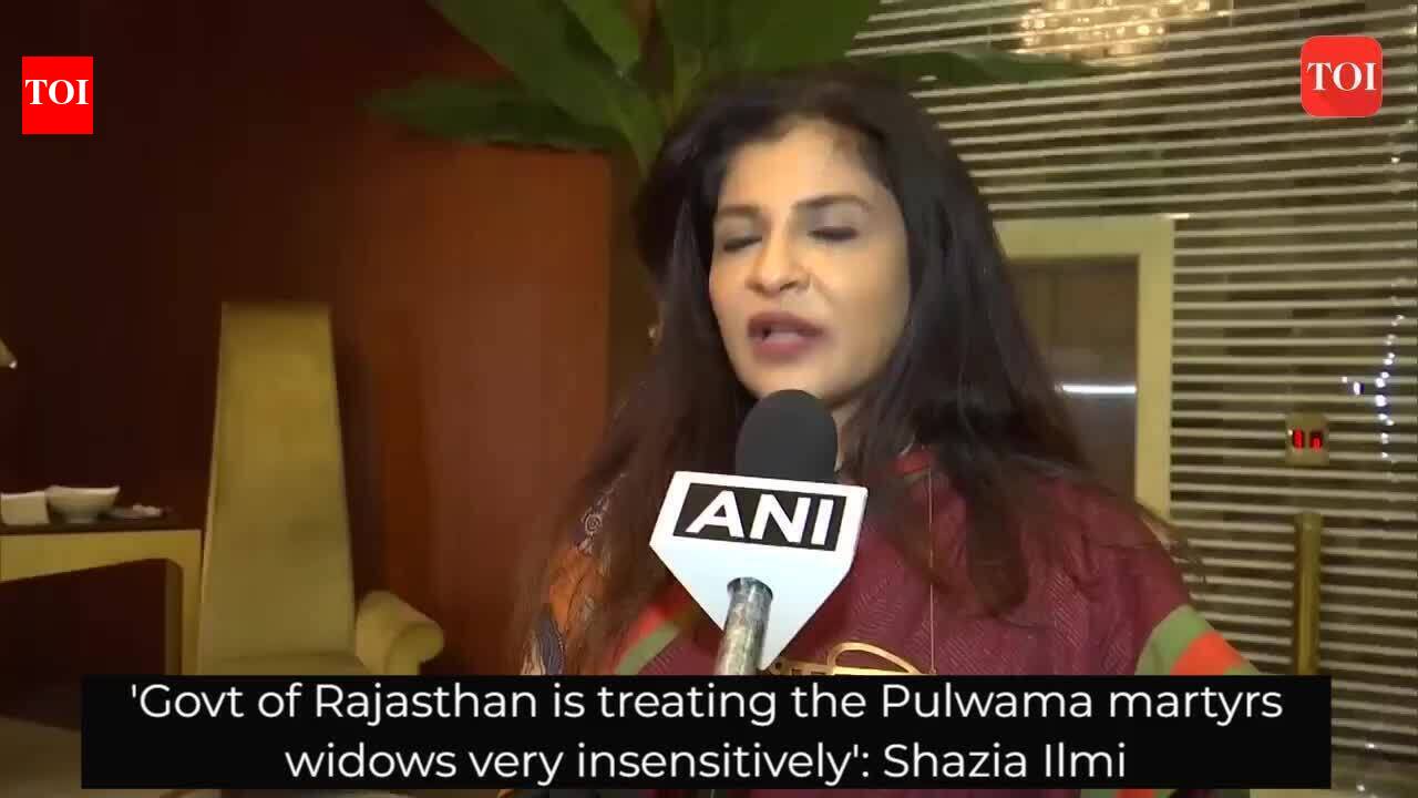 shazia ilmi: 'Govt of Rajasthan is treating the Pulwama martyrs widow ...