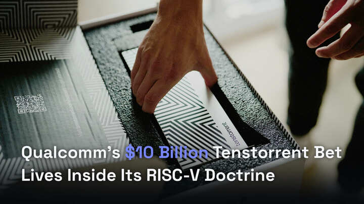Why Qualcomm Wants Tenstorrent: A $10 Billion RISC-V Bet, Foretold
