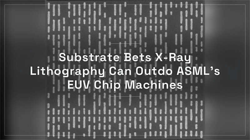 Substrate Bets X-Ray Lithography Can Outdo ASML's EUV Chip Machines